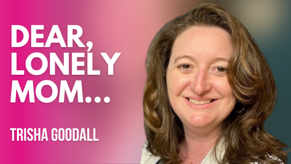 Overcoming the Loneliness of Motherhood | Trisha Goodall – Mommy Knows Best